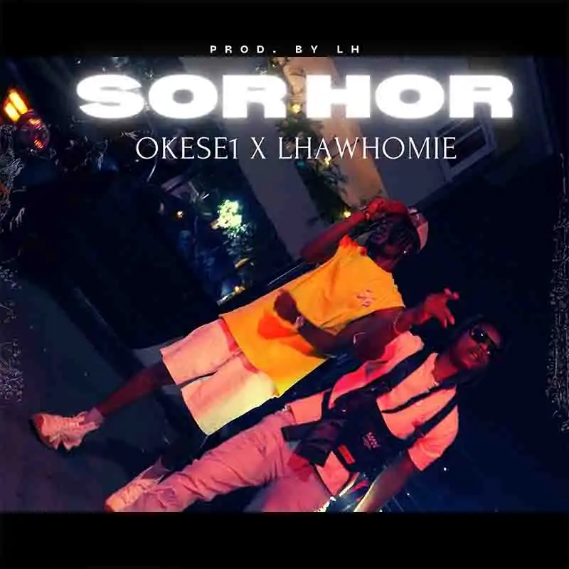 Okese1 x Lhawhomie - Sorhor (Produced by Lh) - CratesHub.com